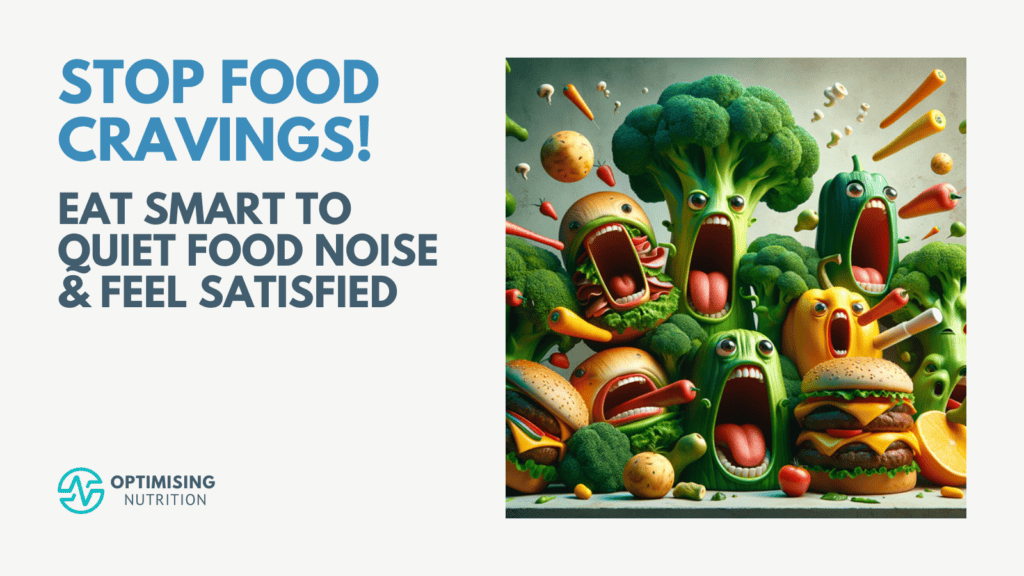 Quiet Food Noise, Stop Cravings and Feel Satisfied | Optimising Nutrition